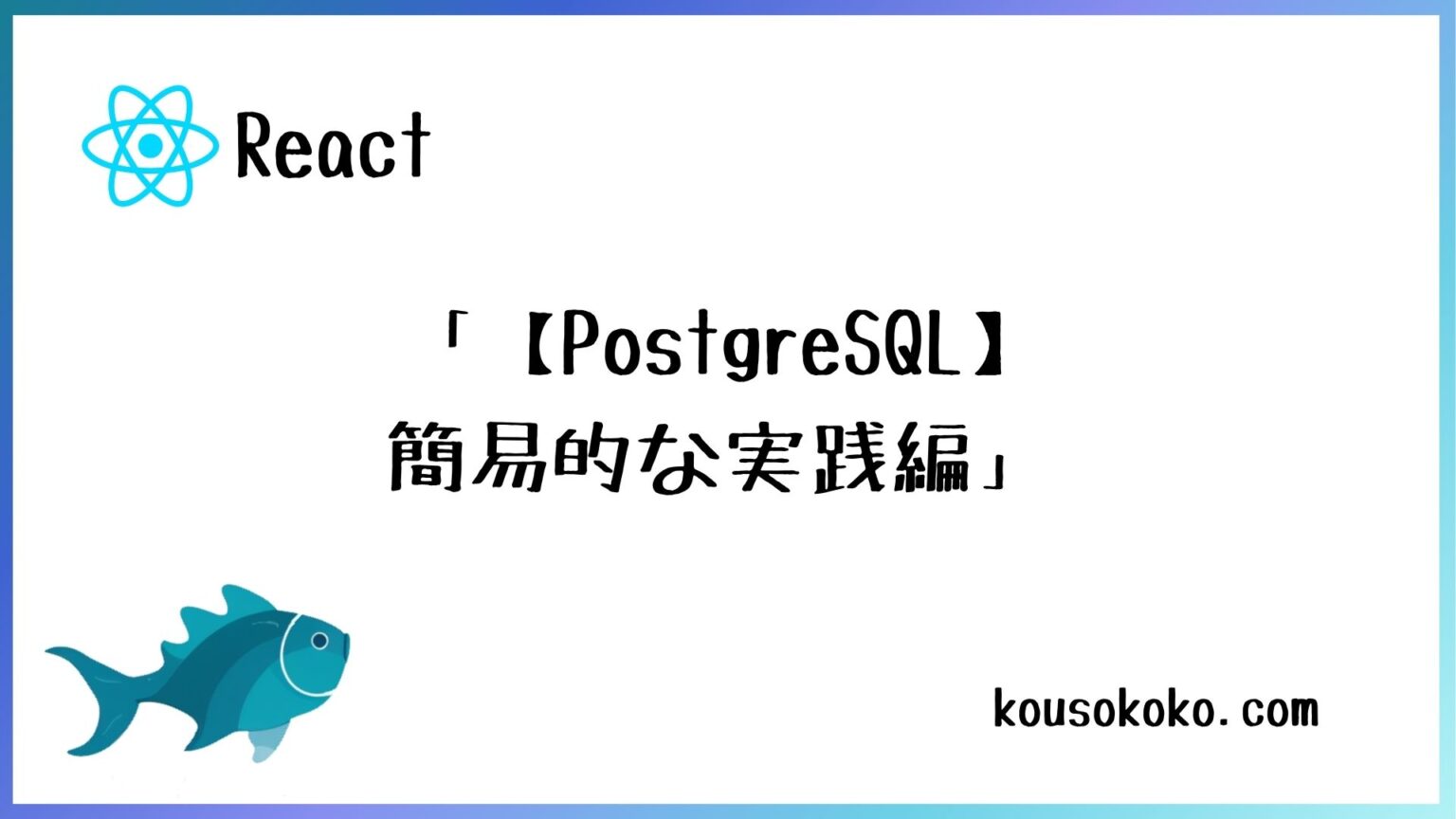 【React】データベースにPostgreSQLを使用する(簡易実践編) | そここの雑記帳